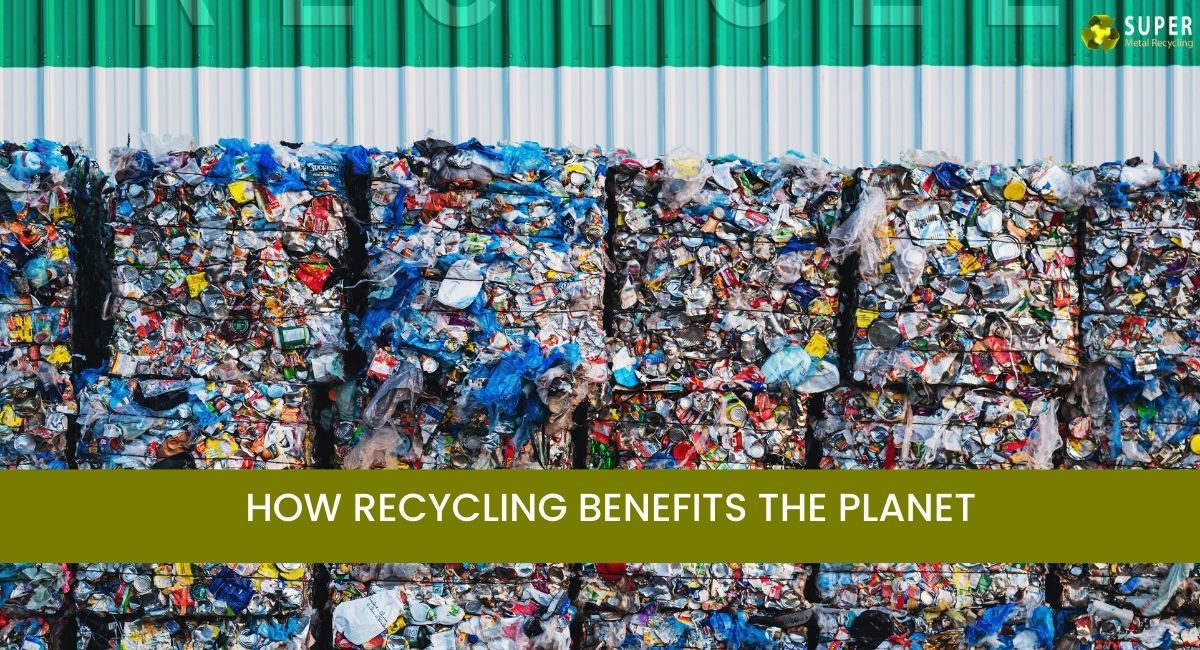 HOW RECYCLING BENEFITS THE PLANET » Super Metal Recycling
