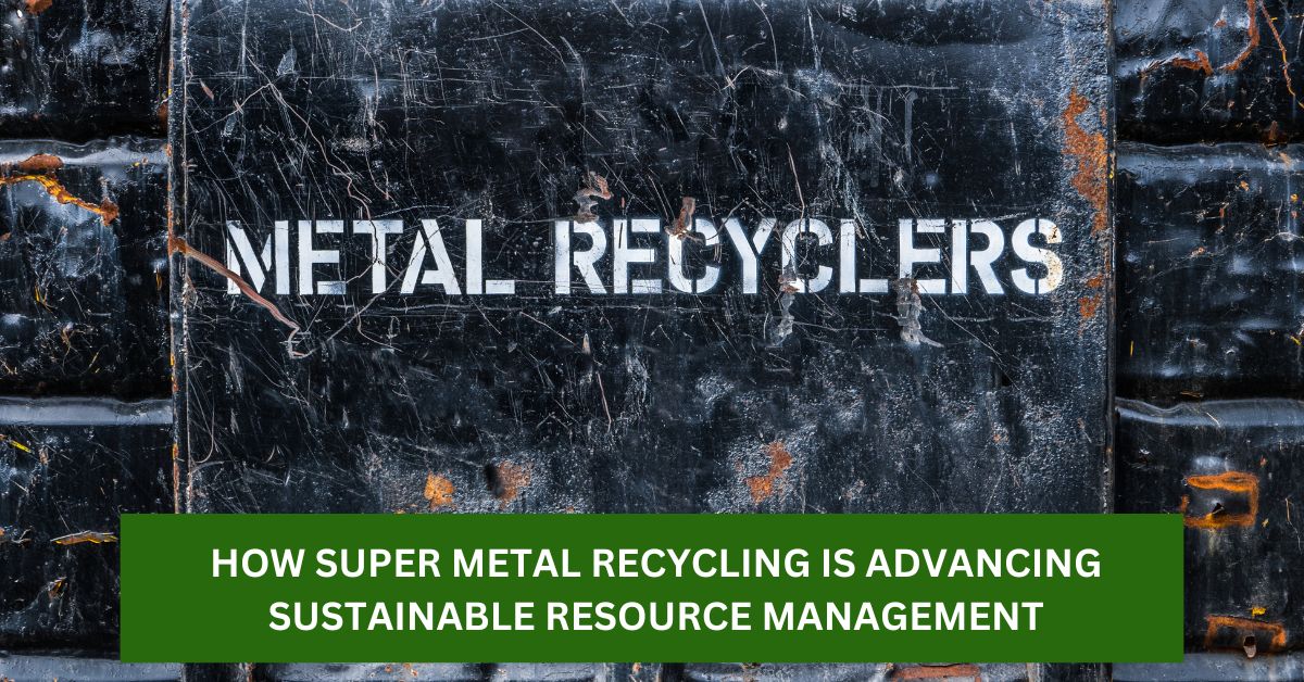 Closing the Loop: How Super Metal Recycling is Advancing Sustainable ...