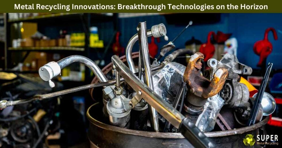 Metal Recycling Innovations: Breakthrough Technologies on the Horizon » Super Metal Recycling