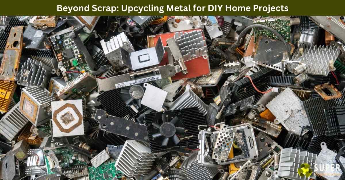 Beyond Scrap: Upcycling Metal for DIY Home Projects » Super Metal Recycling