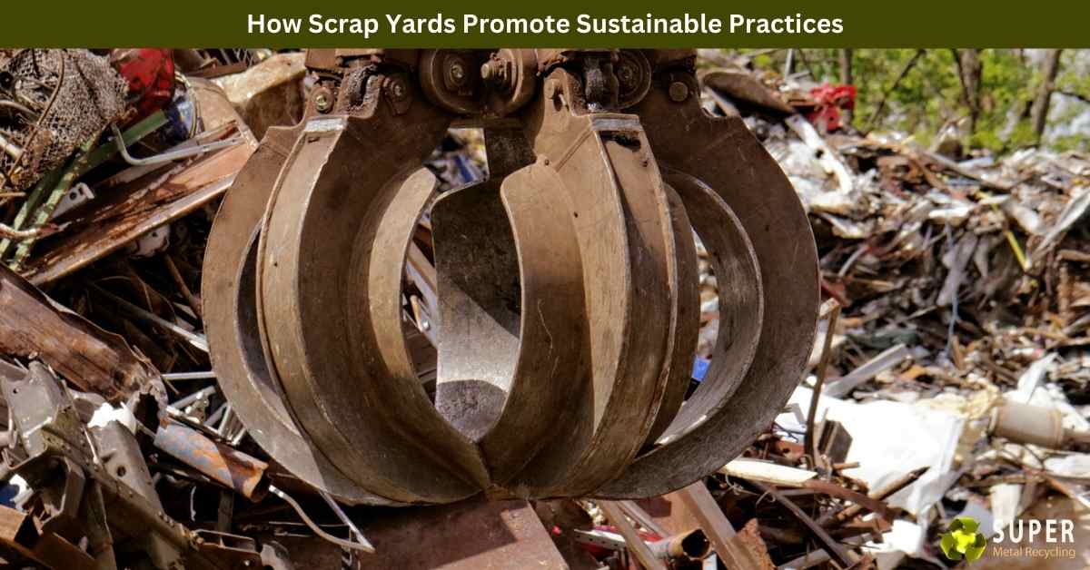 How Scrap Yards Promote Sustainable Practices » Super Metal Recycling