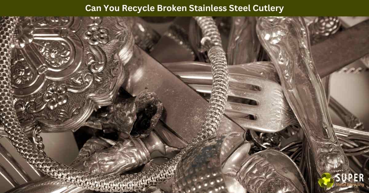 Can You Recycle Broken Stainless Steel Cutlery? » Super Metal Recycling